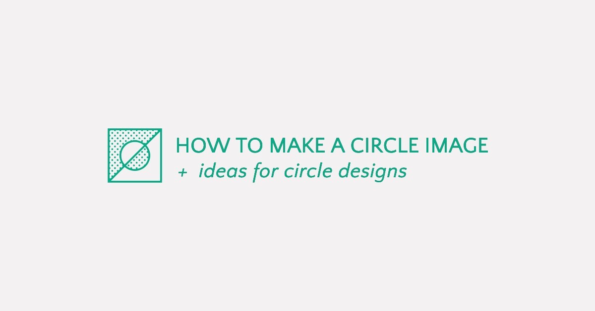 How to Make a Circle Image & Ideas for Circle Designs